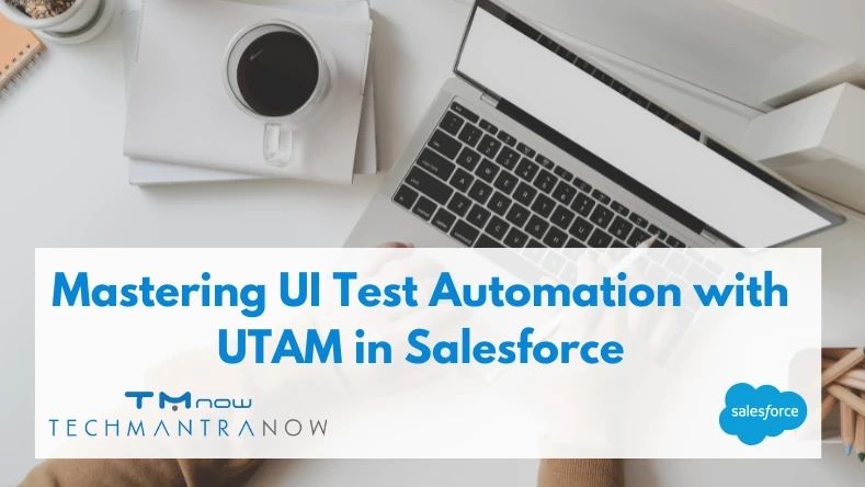 Mastering Ui Test Automation With Utam In Salesforce
